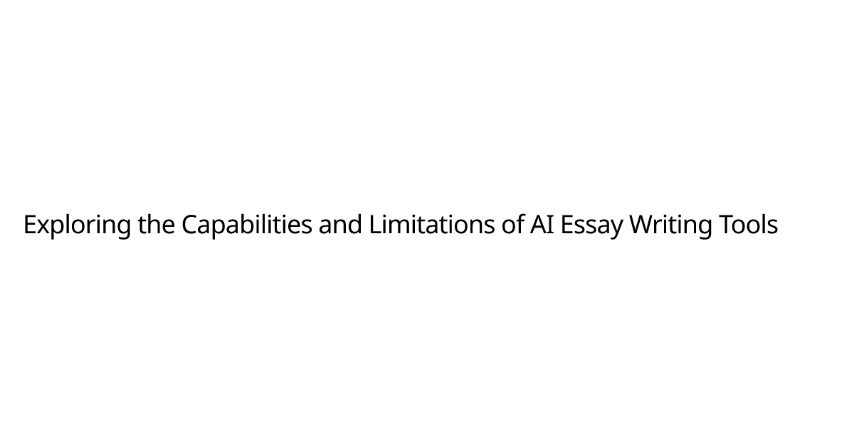 Exploring the Capabilities and Limitations of AI Essay Writing Tools Exploring the Capabilities and Limitations of AI Essay Writing Tools